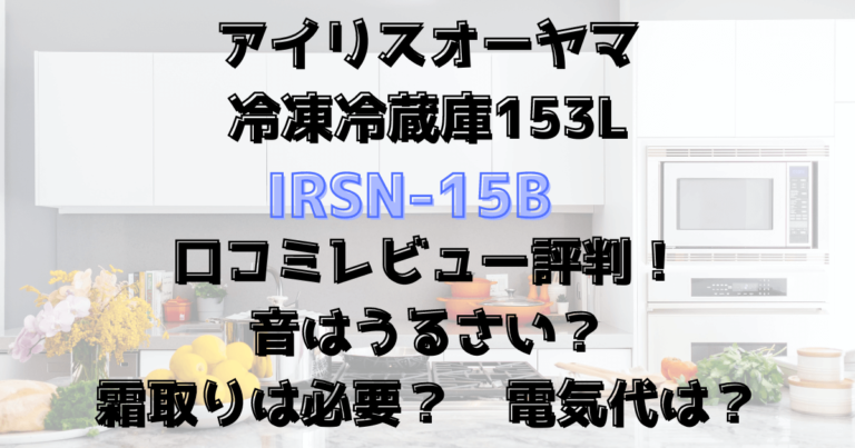 IRSN-15Bの口コミレビューや評判！音はうるさい？霜取りは必要？冷凍冷蔵庫 | 優ママの家事育児