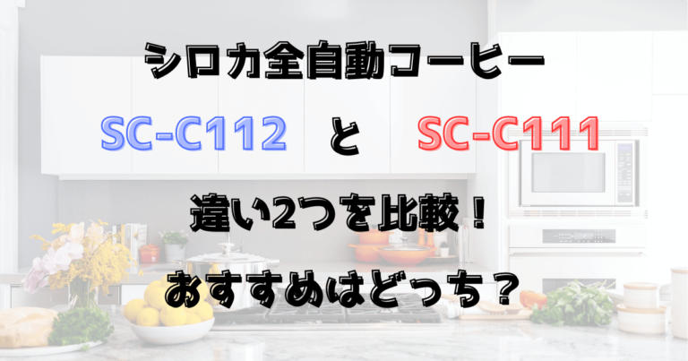 SC-C112とSC-C111の違い2つを比較！おすすめは？シロカ全自動コーヒー | 優ママの家事育児