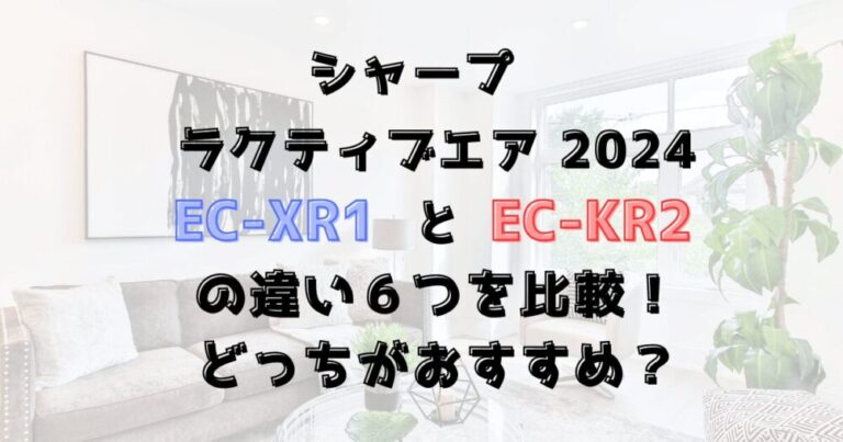 EC-XR1とEC-KR2の違い6つを比較！ラクティブエア2024 | 優ママの家事育児
